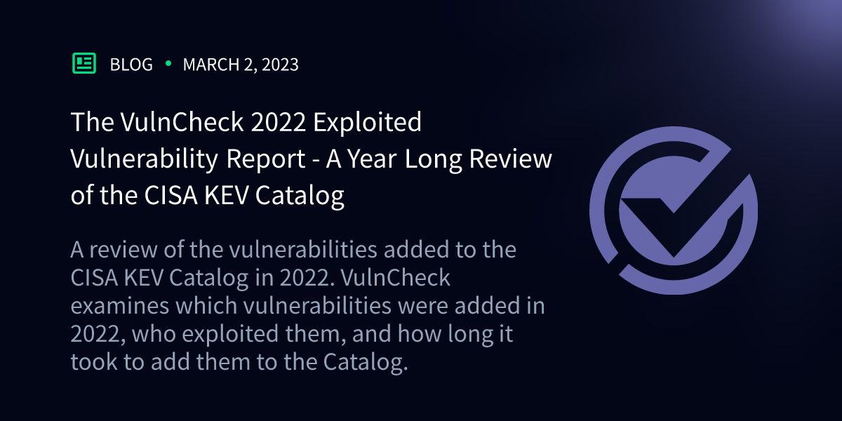 The VulnCheck 2022 Exploited Vulnerability Report - A Year Long Review of the CISA KEV Catalog ...