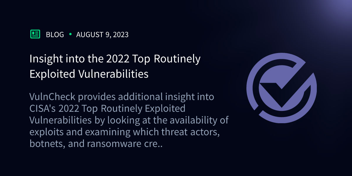 Insight into the 2022 Top Routinely Exploited Vulnerabilities - Blog - VulnCheck
