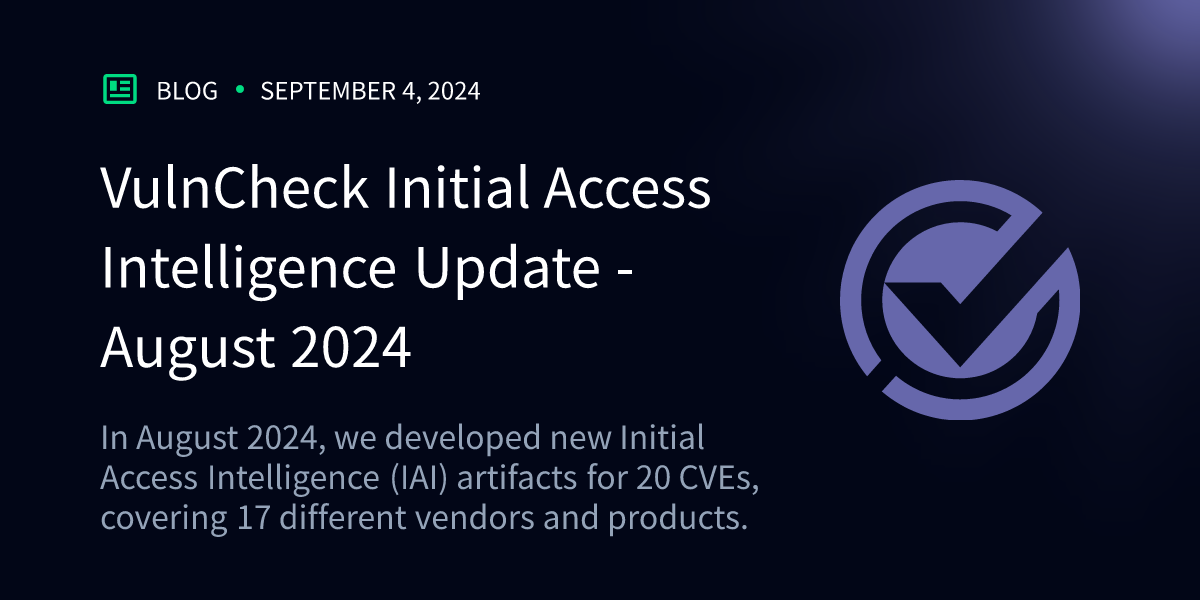 VulnCheck Initial Access Intelligence Update - August 2024