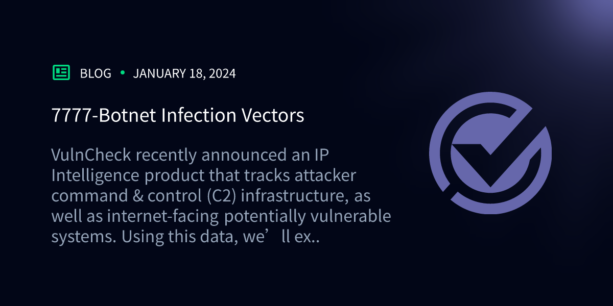 7777-Botnet Infection Vectors - Blog - VulnCheck