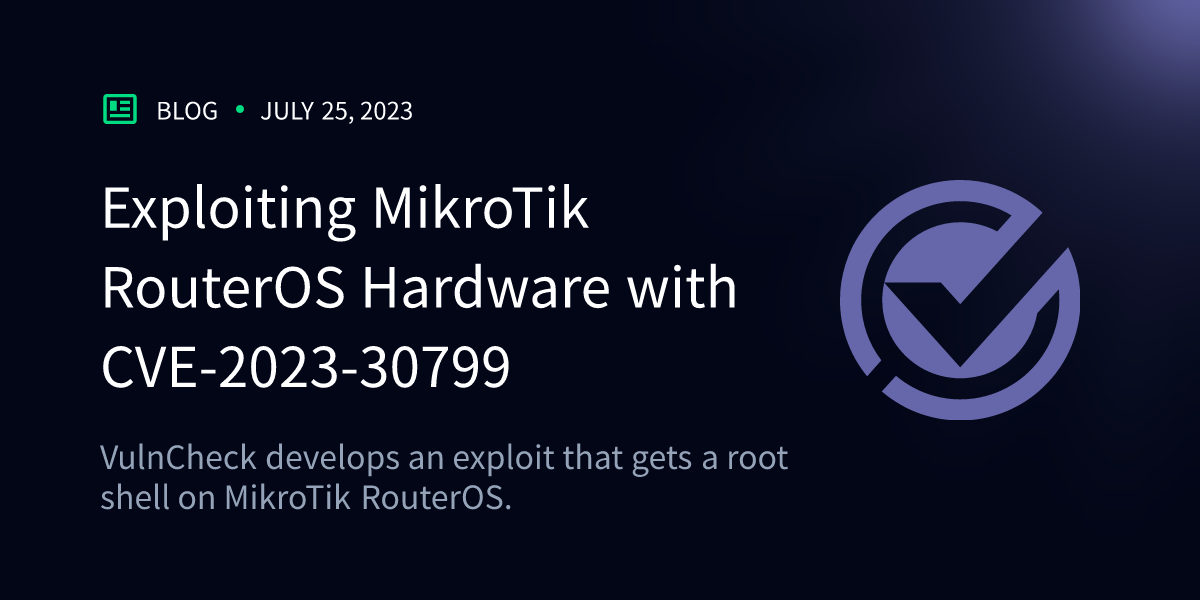 Exploiting Mikrotik Routeros Hardware With Cve 2023 30799 Blog Vulncheck