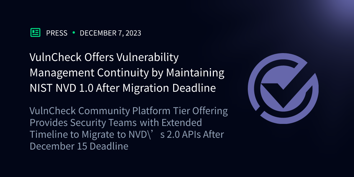 VulnCheck Offers Vulnerability Management Continuity by Maintaining NIST NVD 1.0 After Migration ...